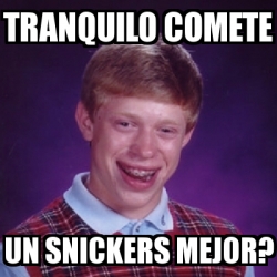 Meme Bad Luck Brian - tRANQUILO COMETE UN SNICKERS MEJOR? - 4600270