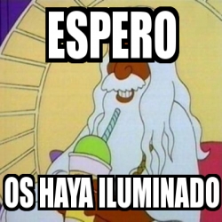 Meme Personalizado - ESPERO OS HAYA ILUMINADO - 4615483