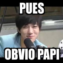 Meme Personalizado - pues obvio papi - 4615908