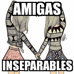 Meme Personalizado - amigas inseparables - 4617055