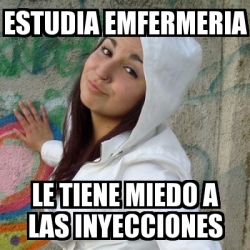 Meme Personalizado - estudia emfermeria le tiene miedo a las ...