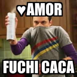 Meme Personalizado - â™¥amor fuchi caca - 4635393