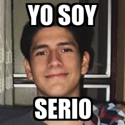 Meme Personalizado - YO SOY SERIO - 4640410