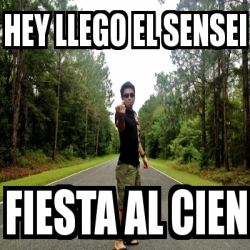 Meme Personalizado - HEY LLEGO EL SENSEI FIESTA AL CIEN - 4645830