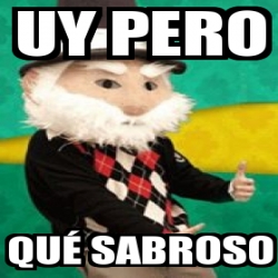 Meme Personalizado - Uy pero qué sabroso - 4651926