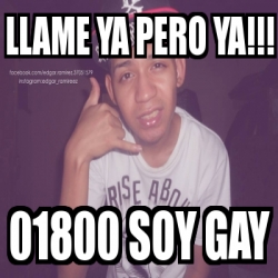 Meme Personalizado - llame ya pero ya!!! 01800 soy gay - 4655629