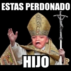 Meme Personalizado - estas perdonado hijo - 4683605