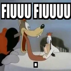 Meme Personalizado - fiuuu fiuuuu . - 4692157