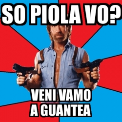 Meme Chuck Norris - So piola vo? veni vamo a guantea - 4696249