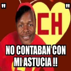 Meme Personalizado - " " NO CONTABAN CON MI ASTUCIA !! - 4074532