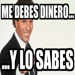 Meme Personalizado - Me debes dinero... ...y lo sabes - 4700202
