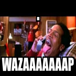 Meme Personalizado - . WAZAAAAAAAP - 4702453