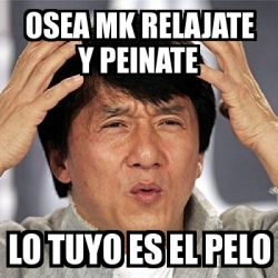 Meme Jackie Chan - Osea Mk relajate y peinate lo tuyo es el pelo - 4710362