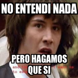 Meme Personalizado - no entendi nada pero hagamos que si - 4714598
