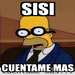 Meme Personalizado - sisi cuentame mas - 4714729