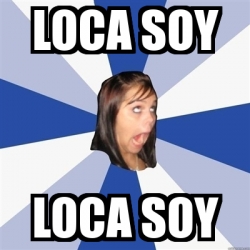 Meme Annoying Facebook Girl - loca soy loca soy - 4714976