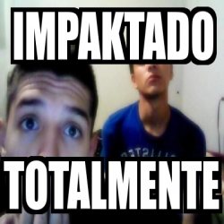Meme Personalizado - IMPAKTADO Totalmente - 4716840
