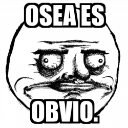 Meme Me Gusta - osea es obvio. - 4718509