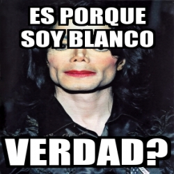 Meme Personalizado - es porque soy blanco verdad? - 4722802