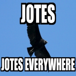 Meme Personalizado - jotes jotes everywhere - 4723695