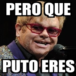 Meme Personalizado - PERO QUE PUTO ERES - 4726652