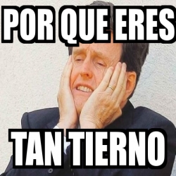 Meme Personalizado - Por que eres tan tierno - 4726800