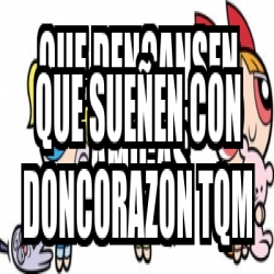 Meme Personalizado - que dencansen amigas que sueÃ±en con doncorazon ...