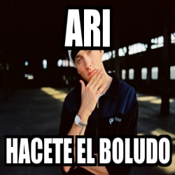 Meme Personalizado - ari hacete el boludo - 4738002