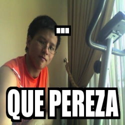 Meme Personalizado - ... que pereza - 4748811