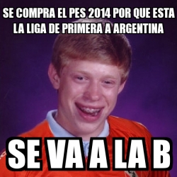 Meme Personalizado - Se compra el pes 2014 por que esta la liga de ...
