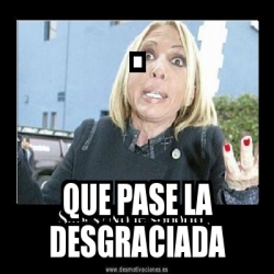 Meme Personalizado - . QUE PASE LA DESGRACIADA - 4765465