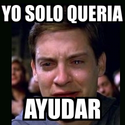 Meme crying peter parker - yo solo queria ayudar - 4767086