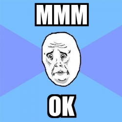 Meme Okay Guy - mmm Ok - 4769260