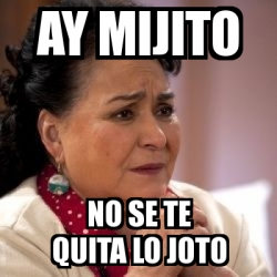 Meme Personalizado - ay mijito no se te quita lo joto - 4769523