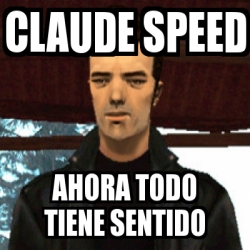 Meme Personalizado - claude speed ahora todo tiene sentido - 4779231