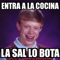 Meme Bad Luck Brian - entra a la cocina la sal lo bota - 4790355