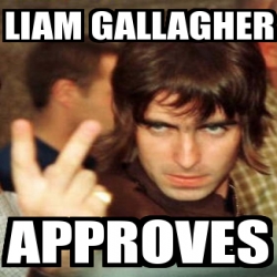 Meme Personalizado - LIAM GALLAGHER APPROVES - 4790839