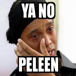 Meme Personalizado - ya no PELEEN - 4795011