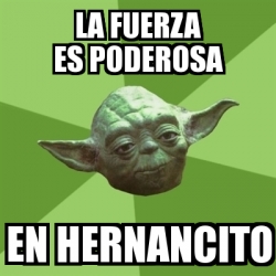 Meme Yoda - LA FUERZA ES PODEROSA EN HERNANCITO - 4795060
