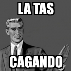 Meme Correction Guy - la tas cagando - 4806825