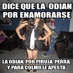 Meme Personalizado - dice que la odian por enamorarse la odian, por ...