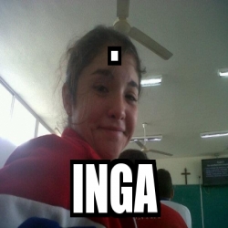 Meme Personalizado - . inga - 4810857