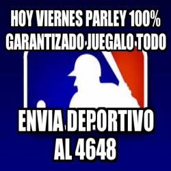 Meme Personalizado - hoy viernes parley 100% garantizado juegalo todo ...