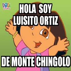 Meme Personalizado - hola soy luisito ortiz de monte chingolo - 4828056