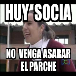 Meme Personalizado - huy socia no venga asARAR EL PARCHE - 4828492