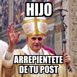 Meme Personalizado - HIJO ARREPIENTETE DE TU POST - 4831712