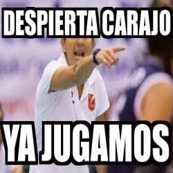 Meme Personalizado - despierta carajo ya jugamos - 4833850