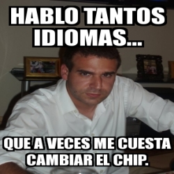 Meme Personalizado - hablo tantos idiomas... que a veces me cuesta ...