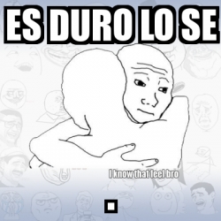 Meme Personalizado - es duro lo se . - 4836148