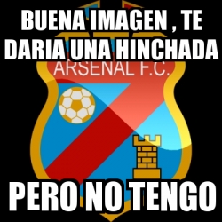 Meme Personalizado - buena imagen , te daria una hinchada pero no tengo ...